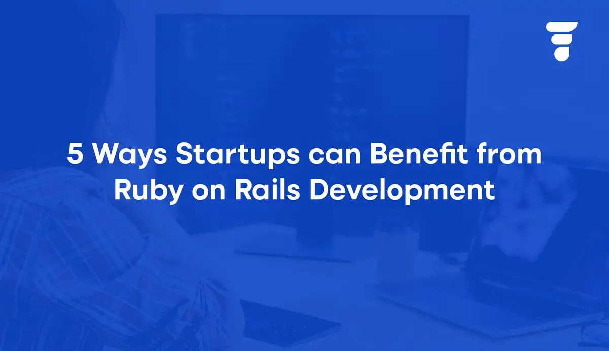 How Startups can Benefit from Ruby on Rails Development