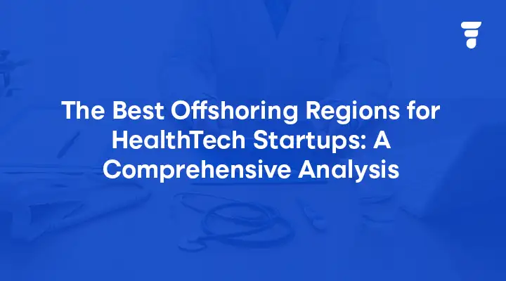 Best Offshoring Regions for HealthTech Startups