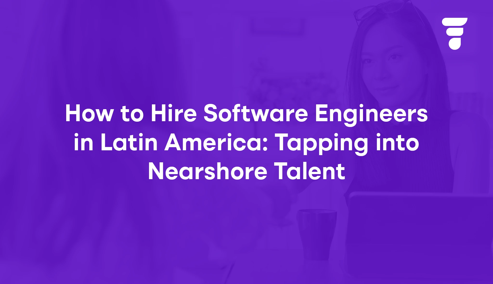 How to Hire Software Engineers in Latin America: TECLA's Expert Guide