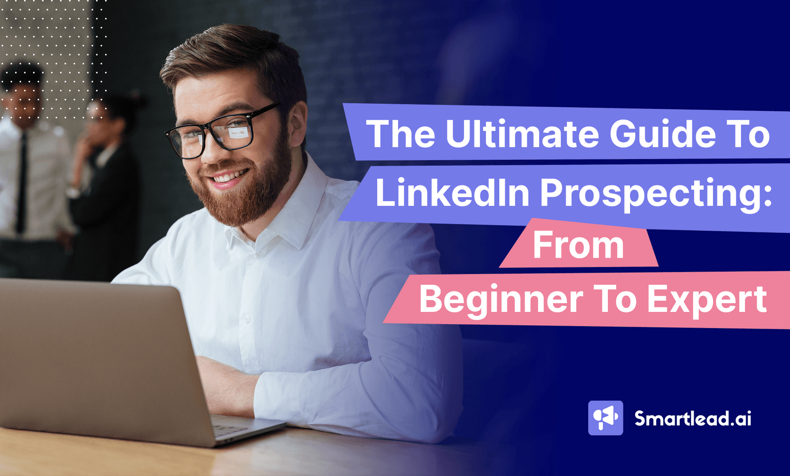 The Ultimate Guide to Writing LinkedIn Prospecting Messages