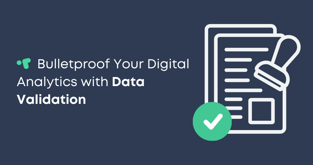 Bulletproof Your Digital Analytics with Data Validation