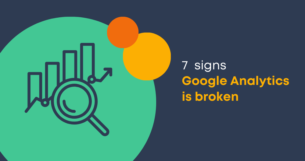 7 Signs Your Google Analytics is Broken