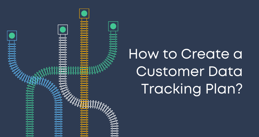 How to Create a Customer Data Tracking Plan?