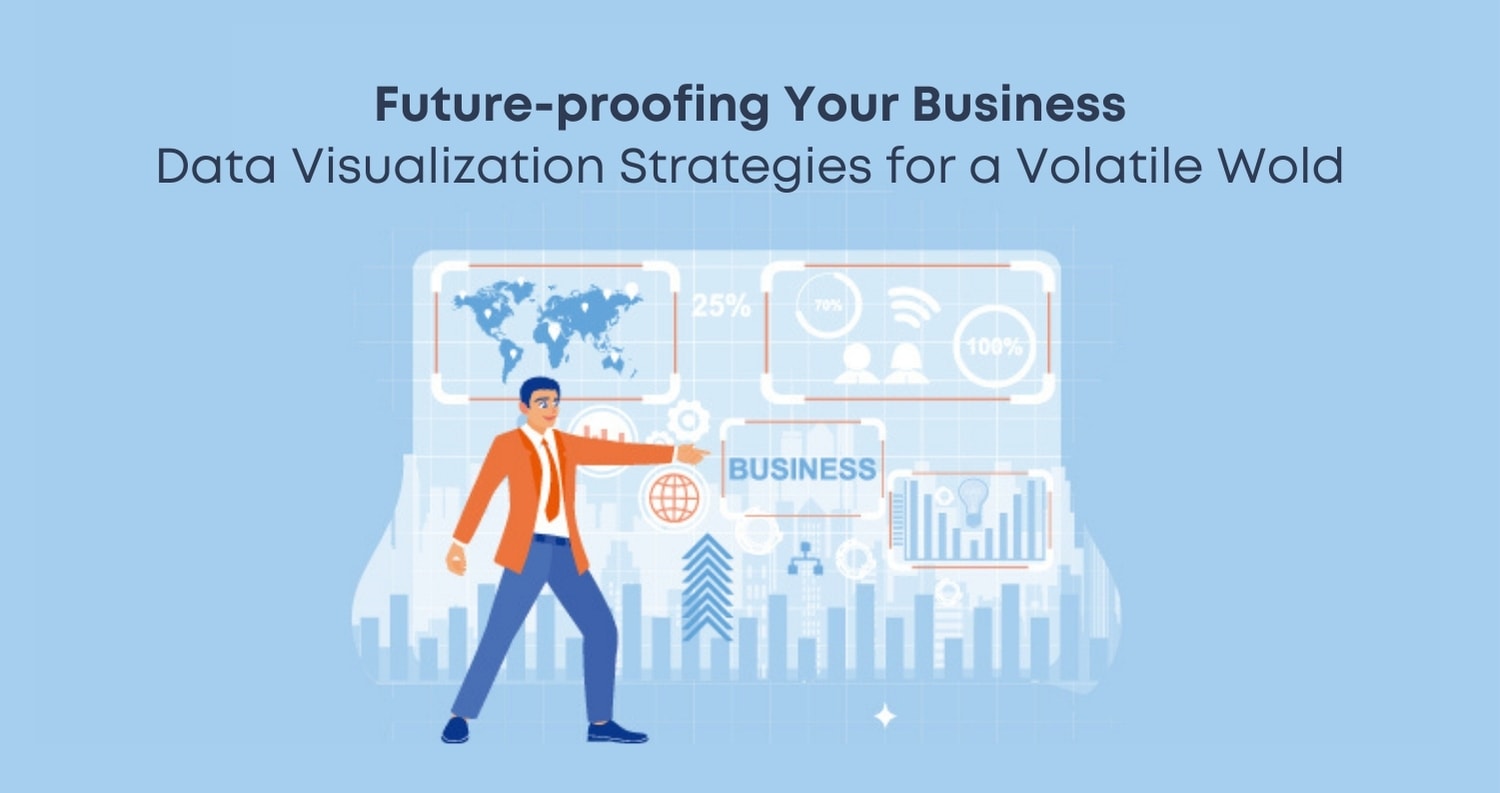 Future-Proofing Your Business: Data Visualization Strategies for a Volatile World