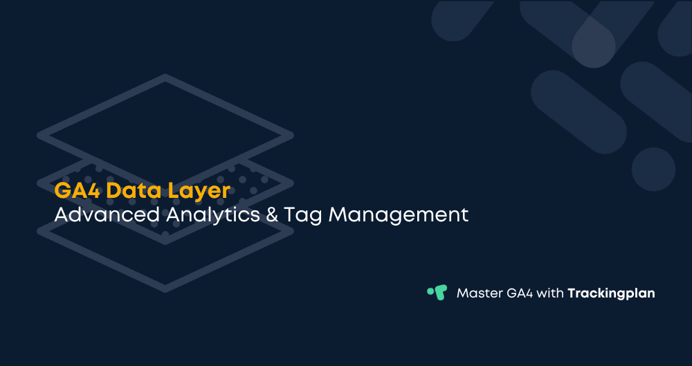 GA4 Data Layer Guide: Advanced Analytics & Tag Management | Trackingplan