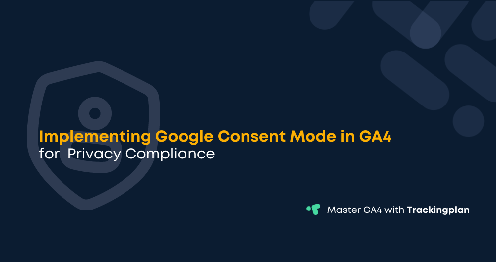Implementing Google Consent Mode in GA4: A Comprehensive Guide | Trackingplan