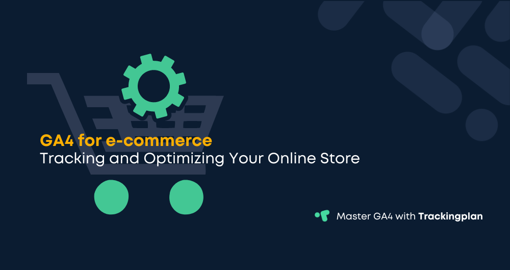 Master GA4 for E-commerce: Enhance Your Online Store's Analytics | Trackingplan