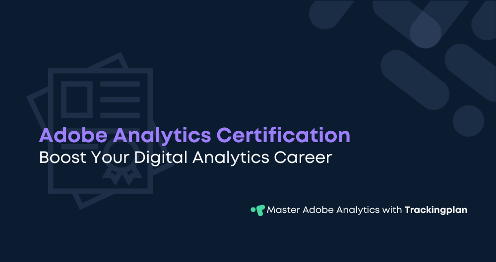 Adobe Analytics Certification: Boost Your Digital Analytics Career | Trackingplan