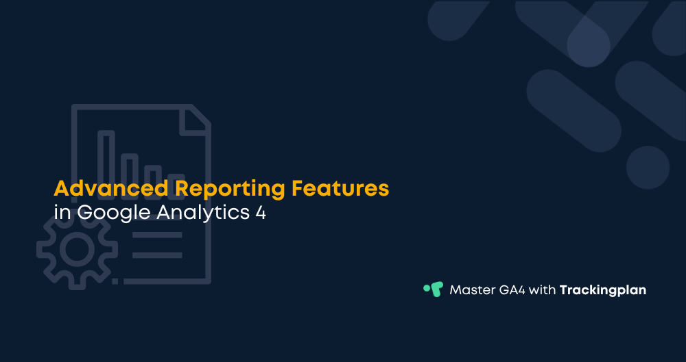 Advanced Reporting Features in GA4 | Trackingplan