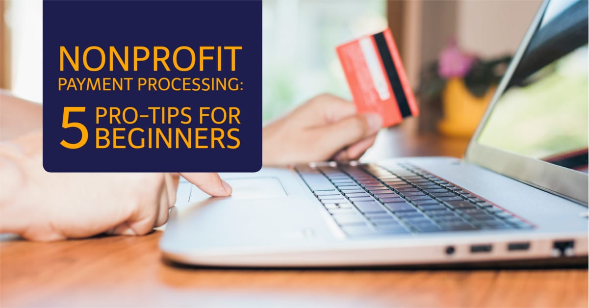 Nonprofit Payment Processing: 5 Pro-Tips for Beginners