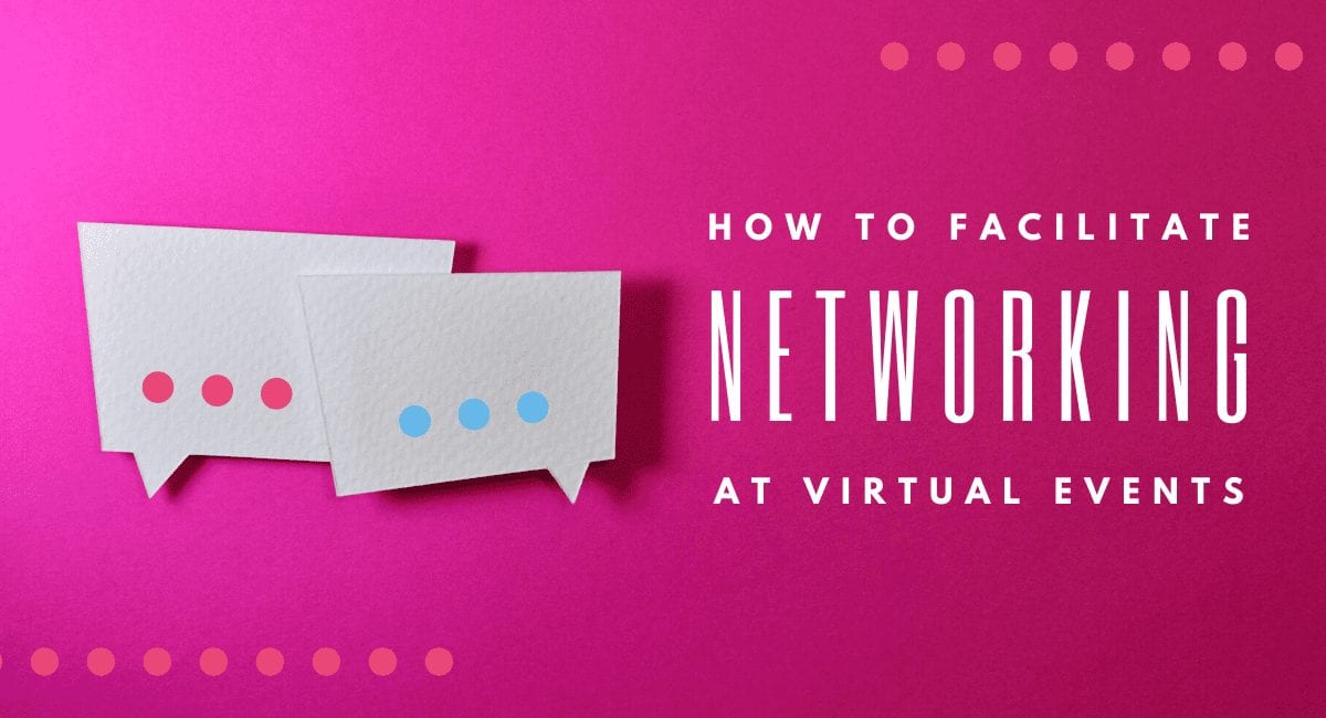 Virtual Event Networking: How To Facilitate Meaningful Connections