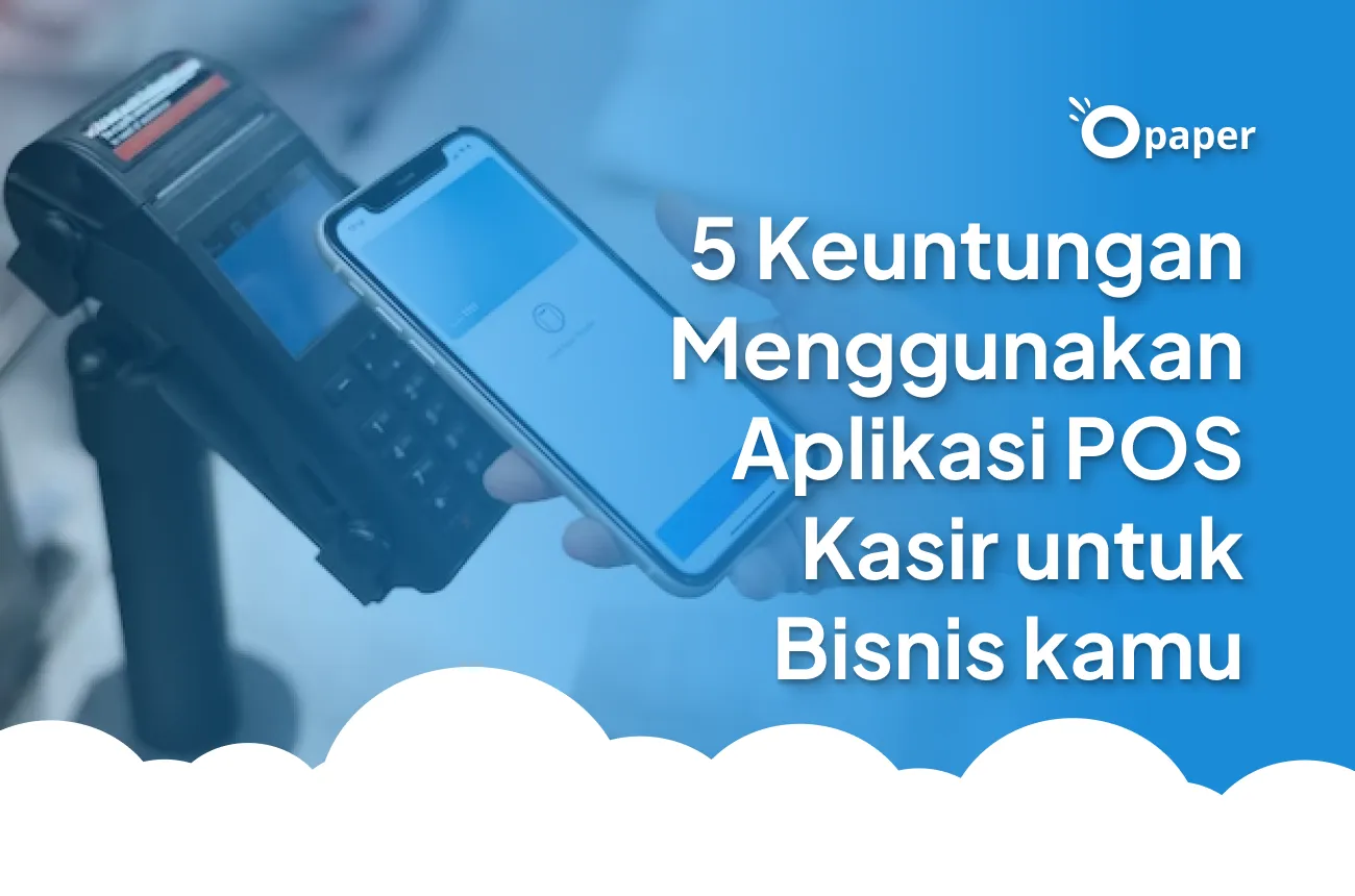 5 Keuntungan Menggunakan Aplikasi POS Kasir untuk Bisnis kamu