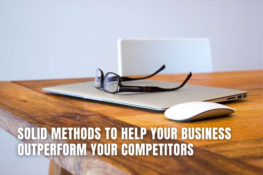 Solid Methods To Help Your Business Outperform Your Competitors