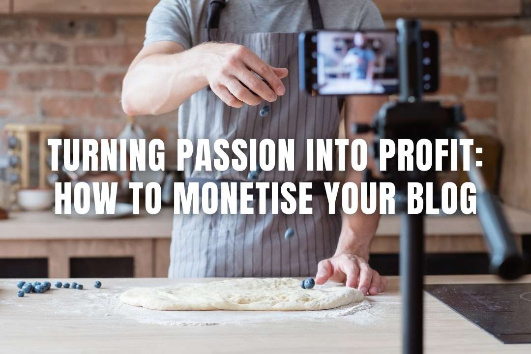 Turning Passion into Profit: How to Monetise Your Blog