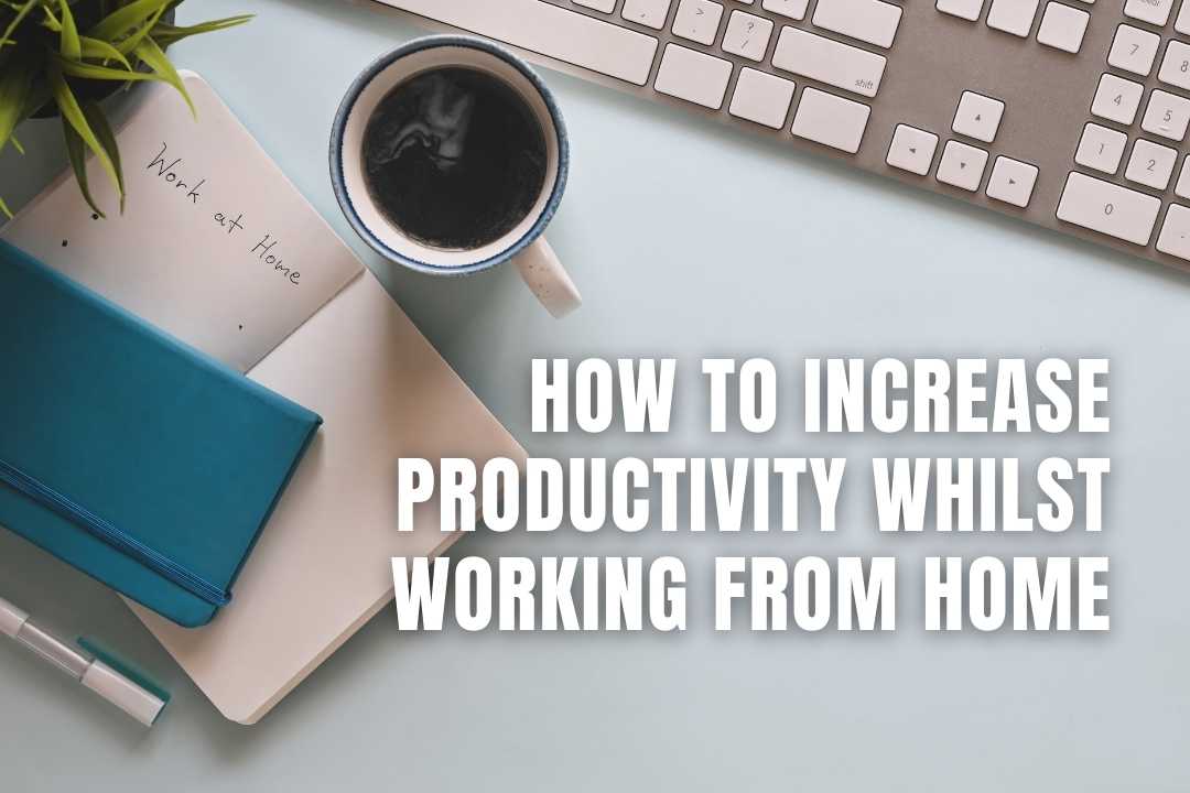 How To Increase Productivity Whilst Working From Home