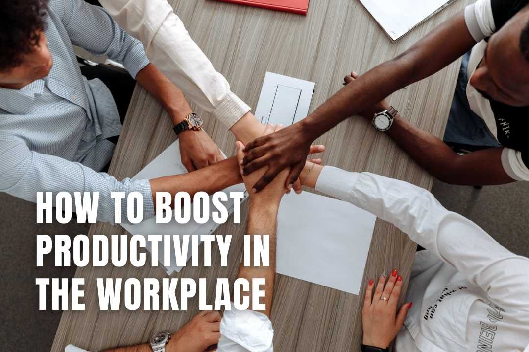 How to Boost Productivity in the Your Business or Workplace