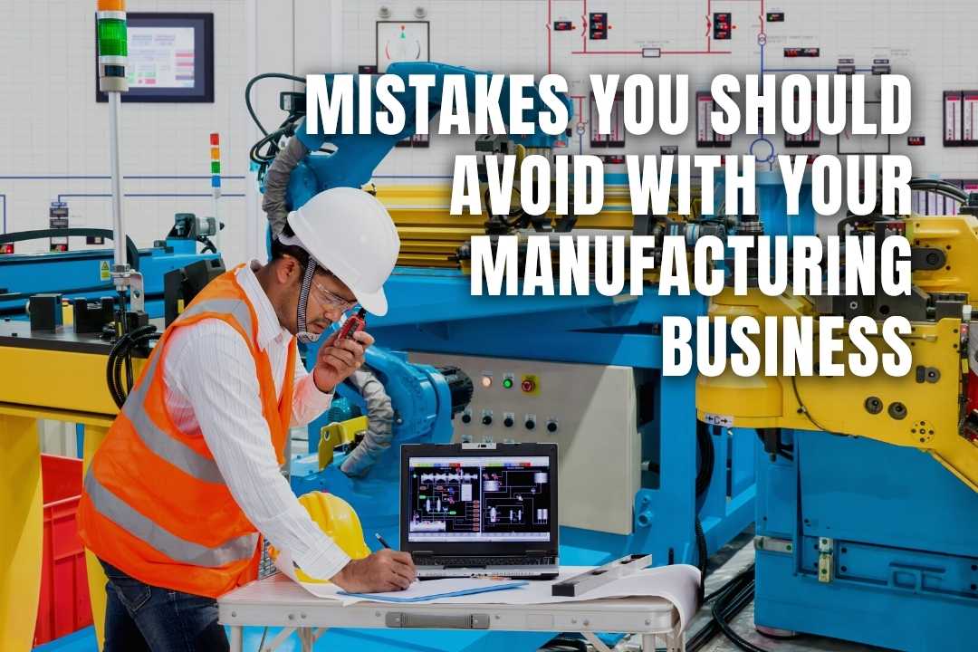 Mistakes you Should Avoid in a Manufacturing Business to Succeed