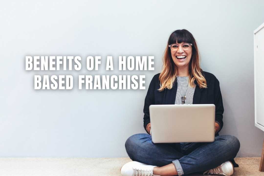 What are the Benefits of a Home Hased Franchise?