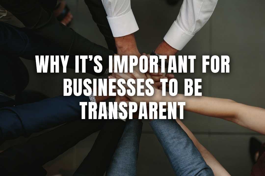 Reasons Why It’s Important for Businesses to Be Transparent
