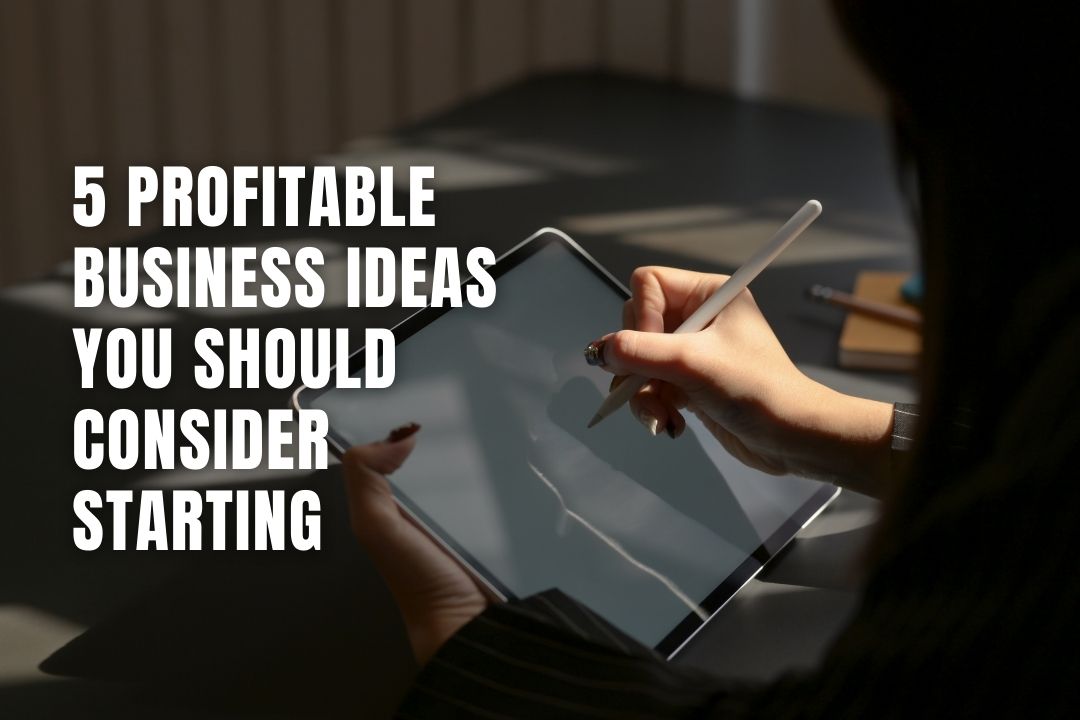 5 Profitable Business Ideas You Should Consider Starting