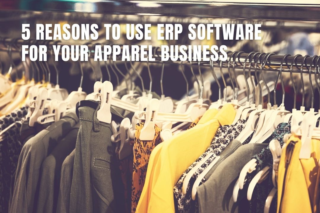 5 Reasons to Use ERP Software for Your Apparel Business