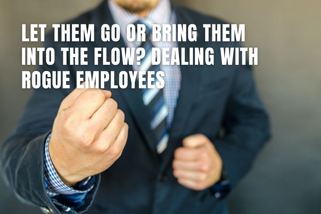 Let Them Go or Bring Them Into the Flow? Managing Rogue Employees