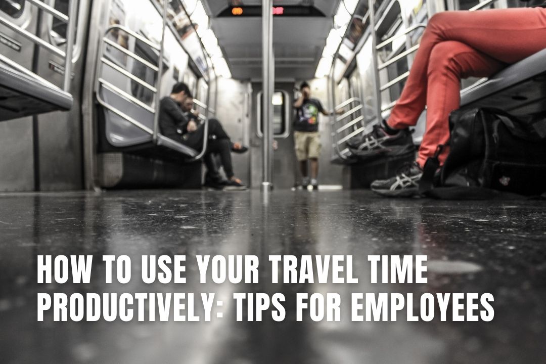How to Use Your Travel Time Productively: Tips for Employees
