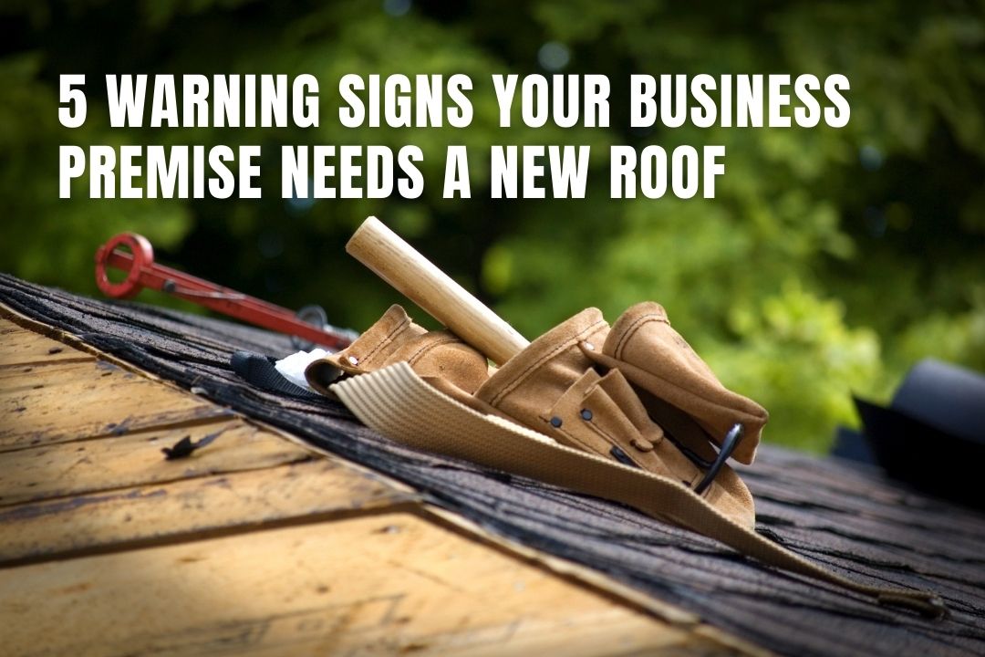 5 Warning Signs Your Business Premise Needs a New Roof