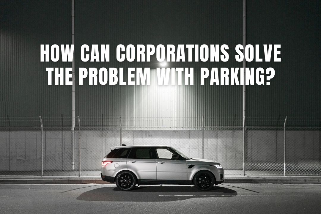 How Can Corporations Solve the Problem With Parking?