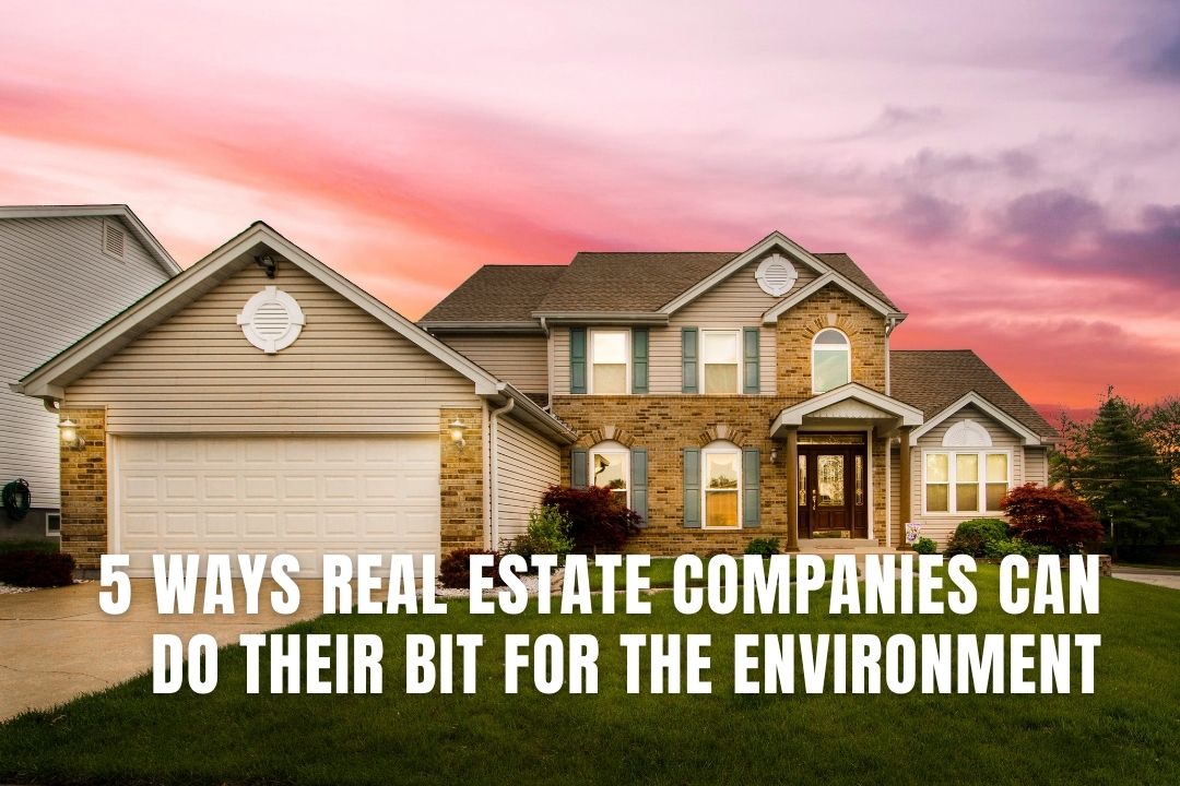 5 Ways Real Estate Companies Can Do Their Bit For The Environment