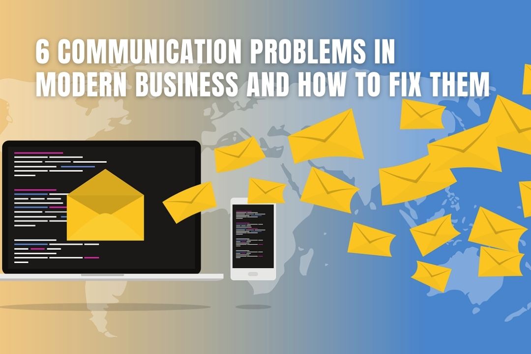 6 Communication Problems in Modern Business and How to Fix Them