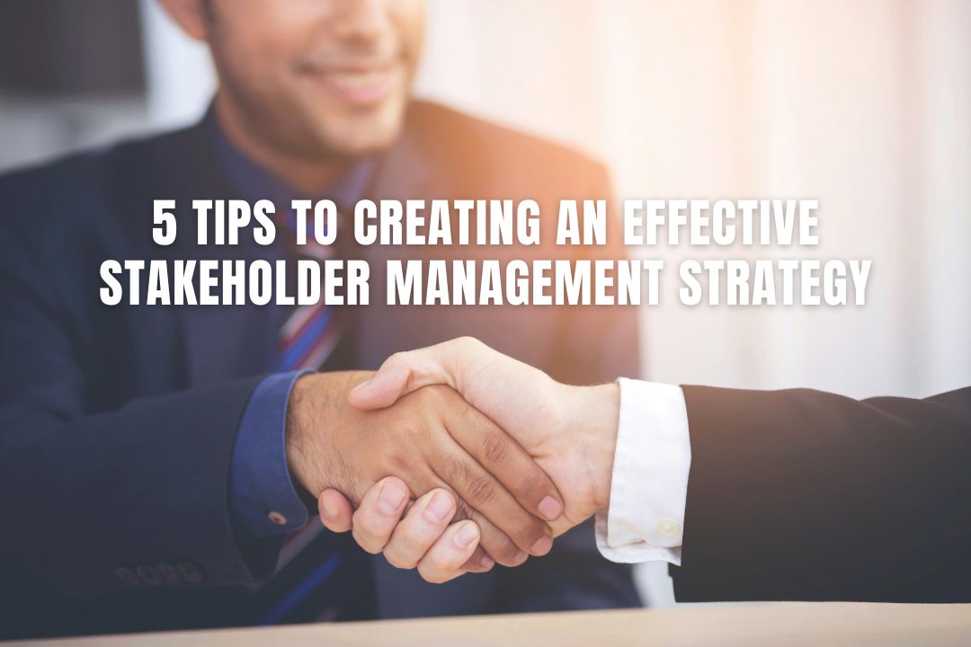 5 Tips To Creating An Effective Stakeholder Management Strategy
