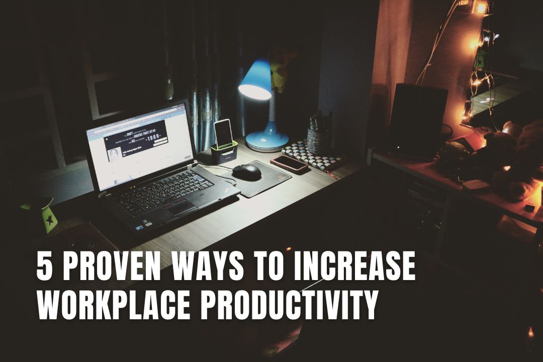 5 Proven Ways to Increase Workplace Productivity