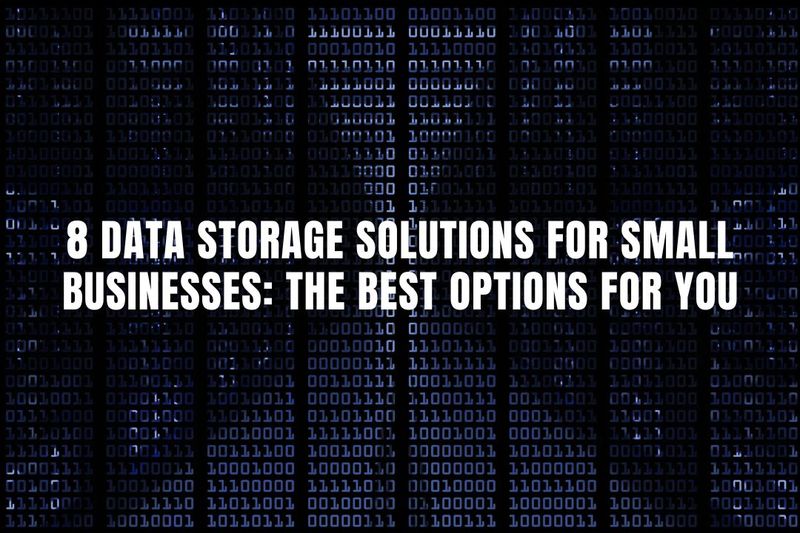 8 Data Storage Solutions for Small Businesses: The Best Options