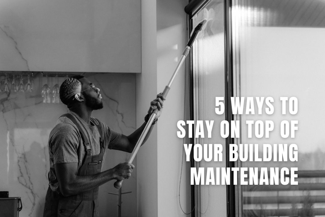 5 Ways To Stay On Top Of Your Building Maintenance