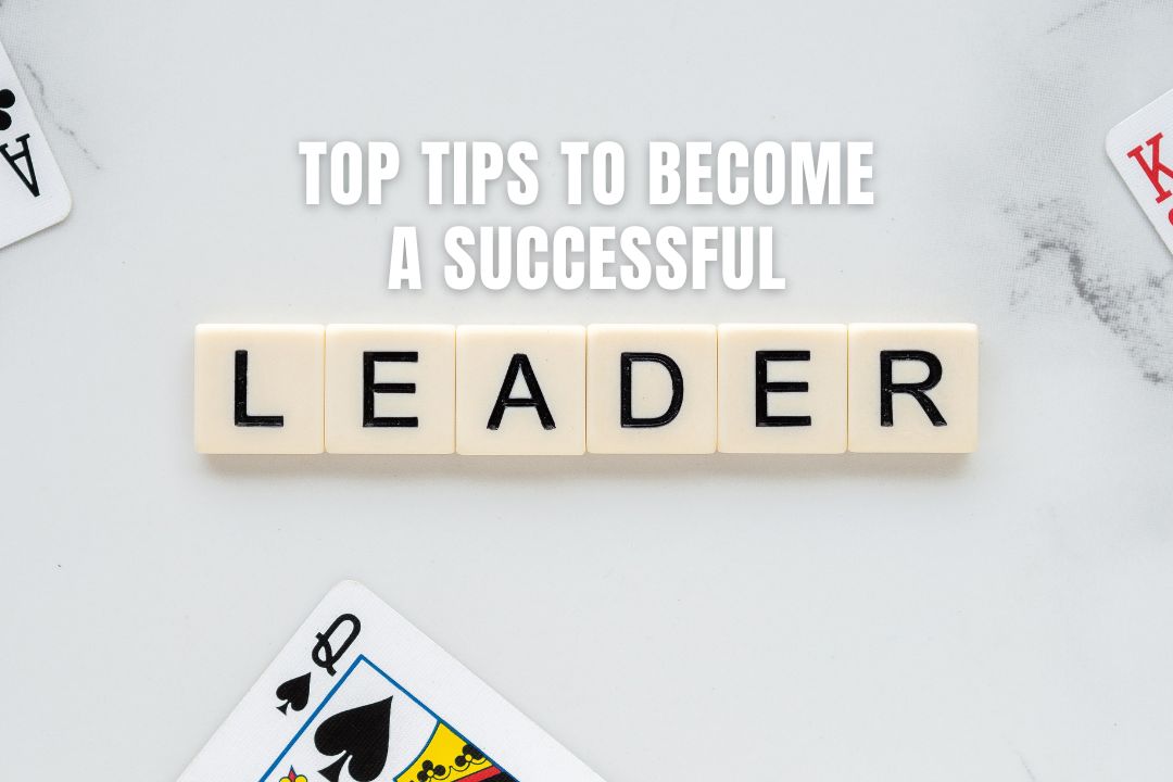 Top Tips to Become a Successful Leader in any Industry