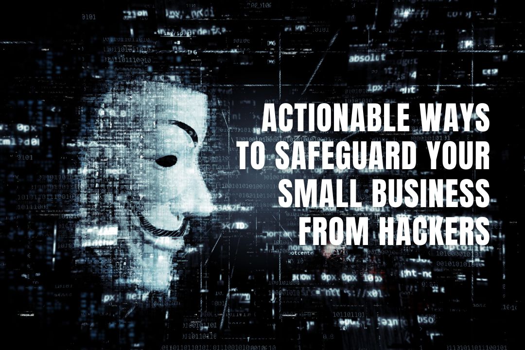 Actionable Ways To Safeguard Your Small Business From Hackers