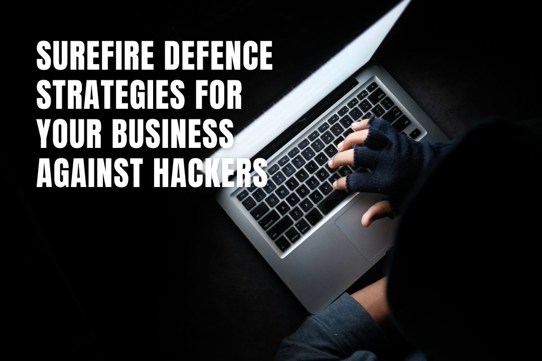 Surefire Defence Strategies For Your Business Against Hackers