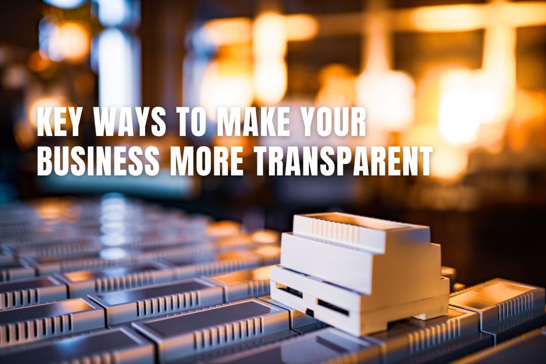 Key Ways To Make Your Business More Transparent