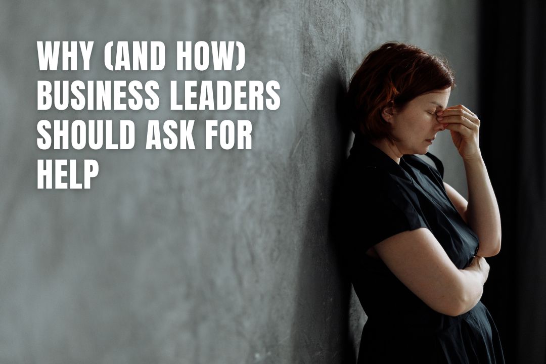 Why (and How) Business Leaders Should Ask for Help