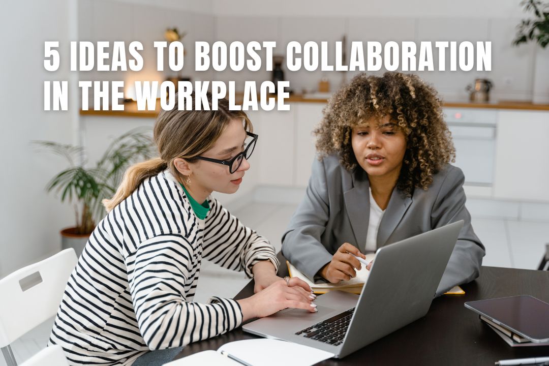 5 Ideas to Boost Collaboration in the Workplace