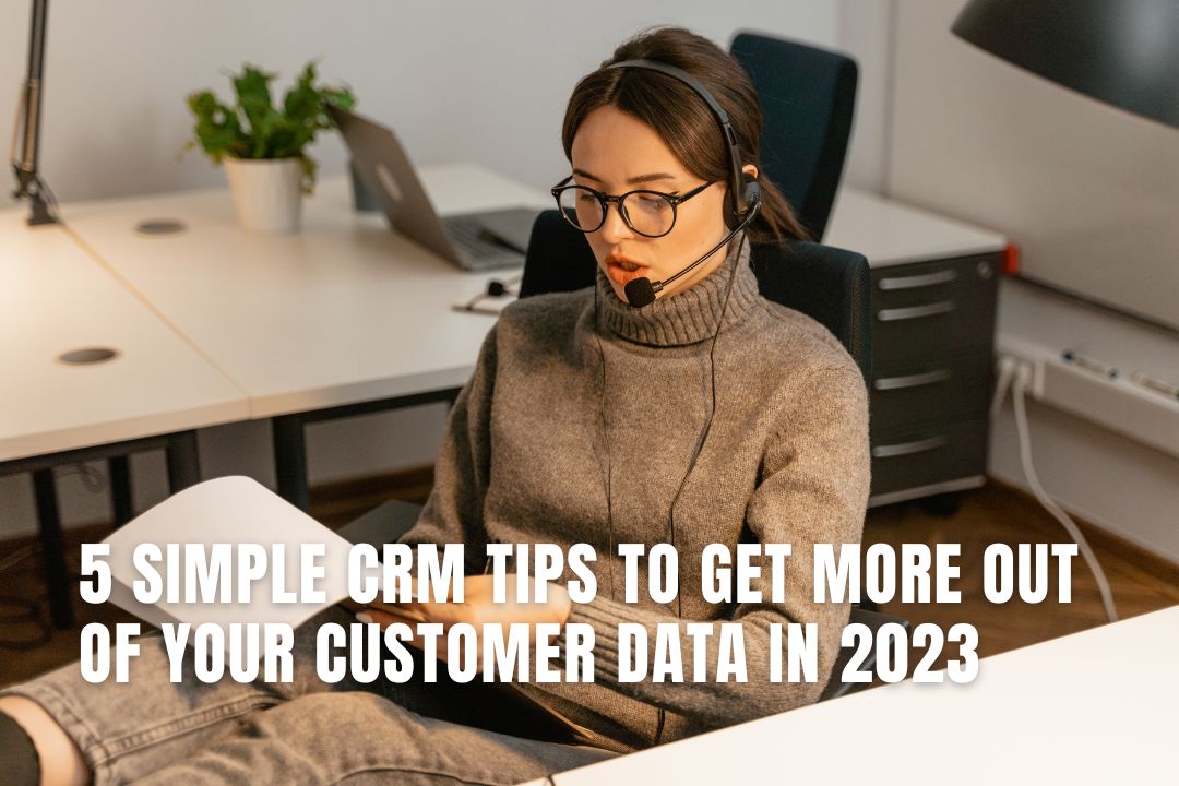 5 Simple CRM Tips to Get More Out of Your Customer Data in 2023