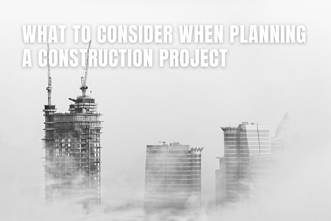 What To Consider When Planning A Construction Project