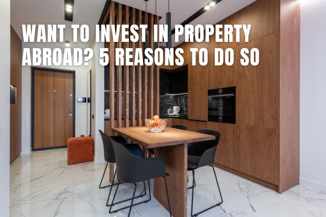 Want to Invest in Property Abroad? 5 Reasons to Do So