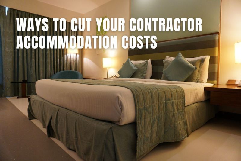 Ways to Cut Your Contractor Accommodation Costs