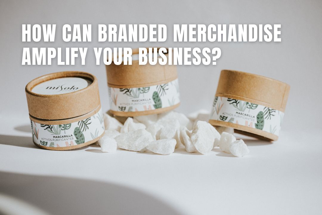 How Can Branded Merchandise Amplify Your Business?