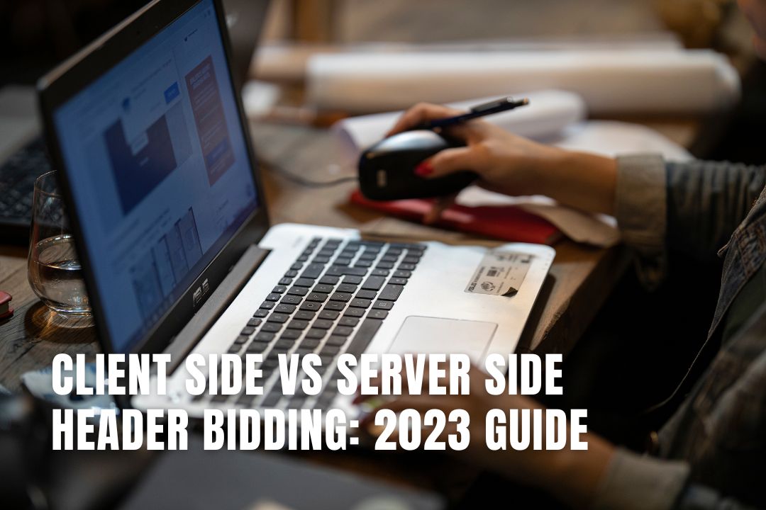 Client Side vs Server Side Header Bidding: 2023 Guide Client Side vs Server Side Header Bidding: 2023 Guide
