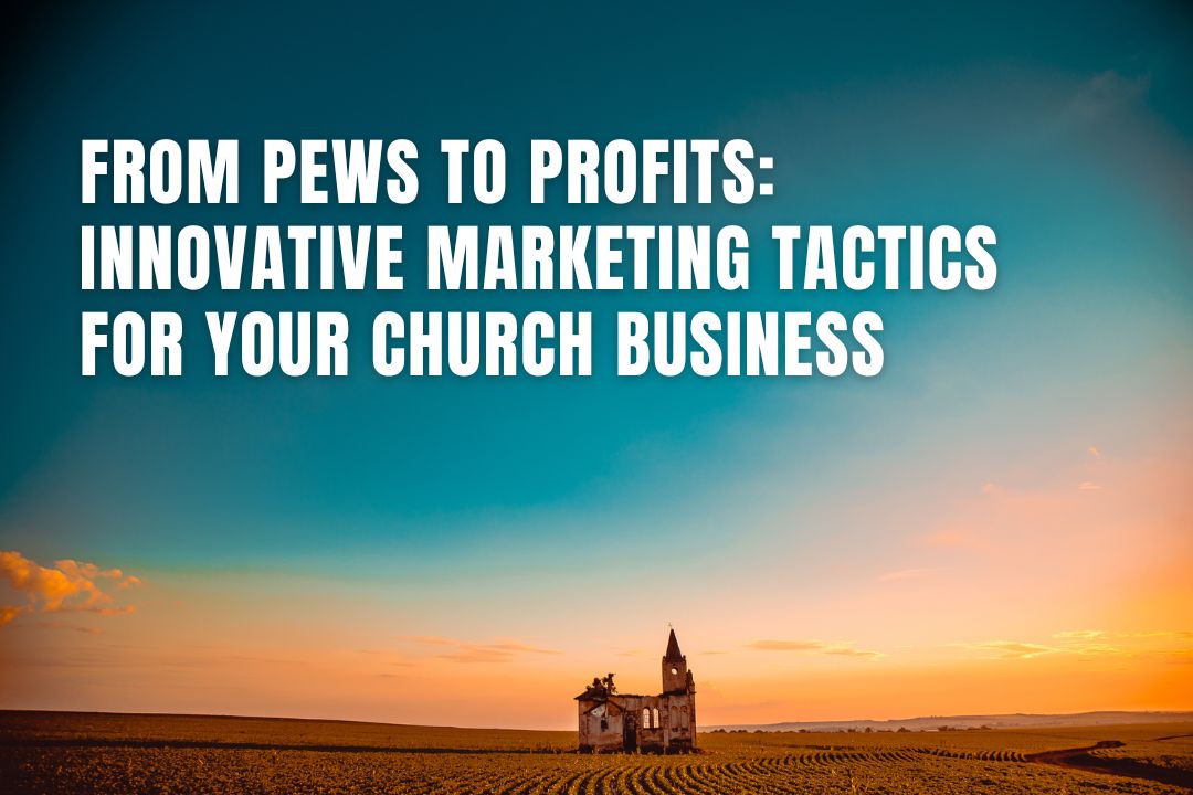 From Pews to Profits: Marketing Tactics for Your Church Business