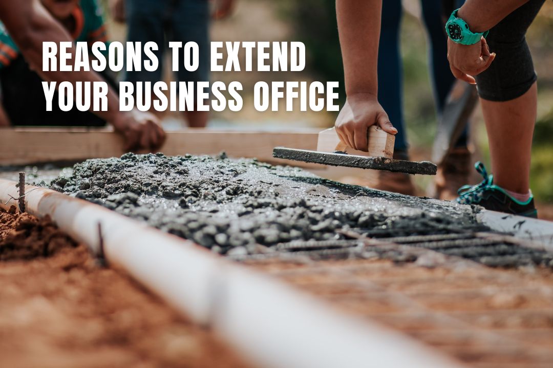 Reasons to Extend Your Business Office and Create More Space