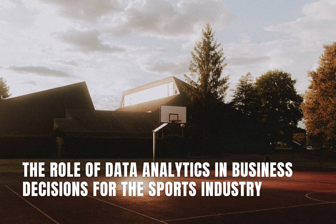 The Role of Data Analytics in Sport Industry Business Decisions